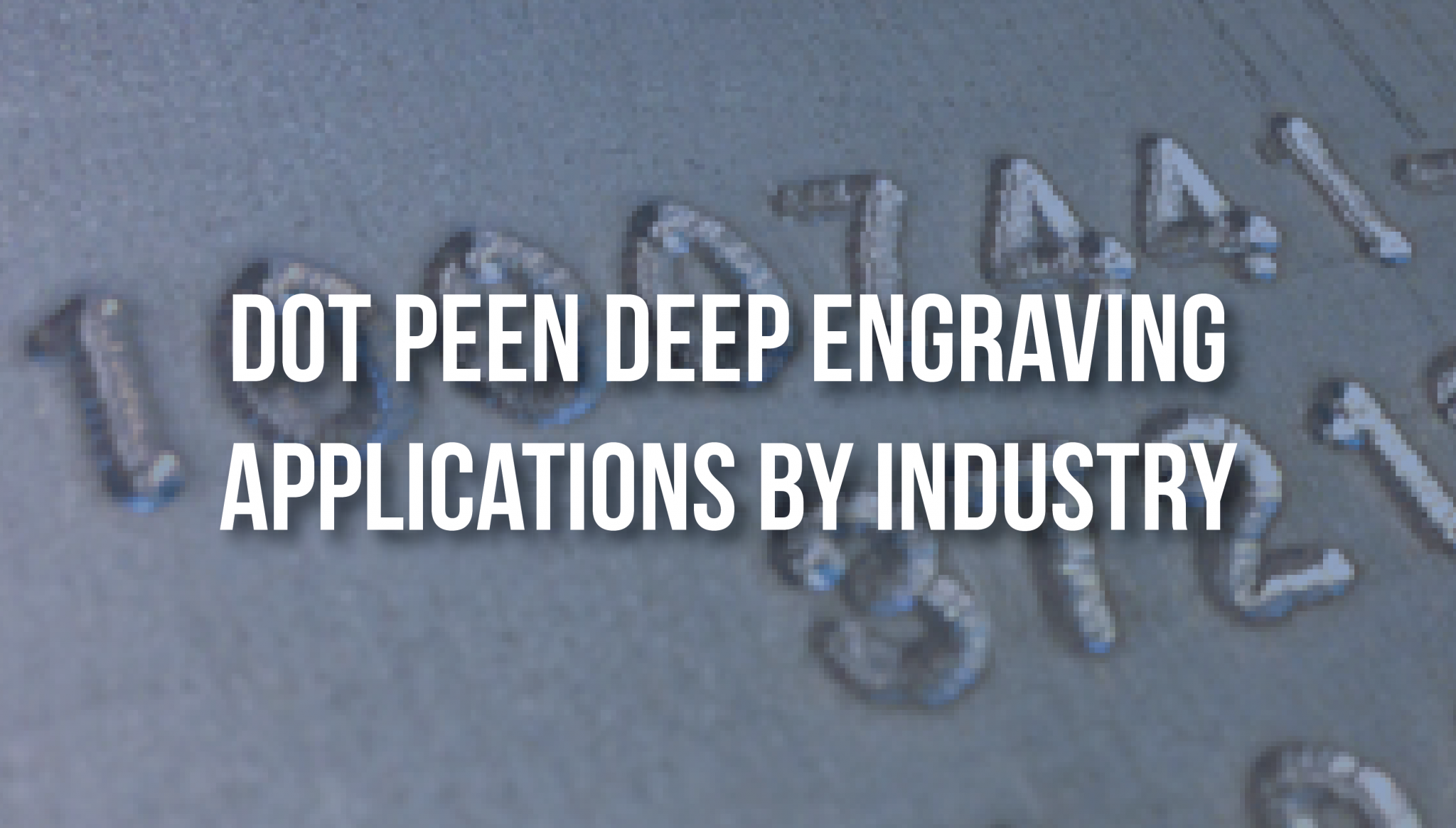 Dot Peen Deep Engraving Applications by Industry - The MECCO Blog